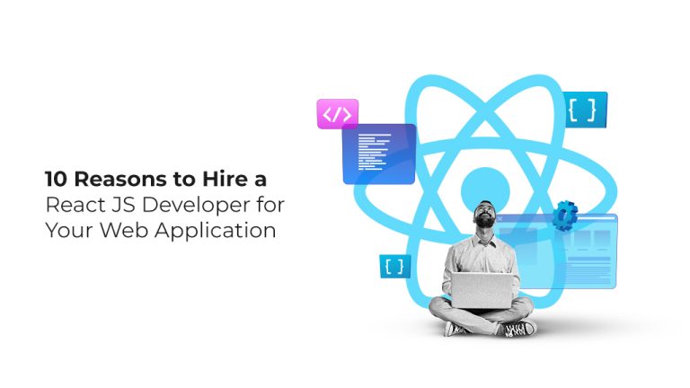 10 Reasons to Hire a React JS Developer for Your Web App